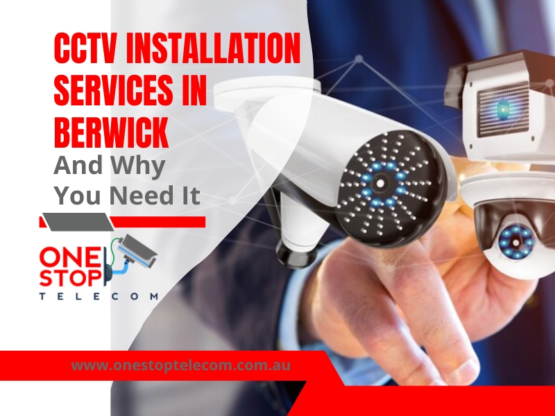 CCTV Installation Services In Berwick And Why You Need It